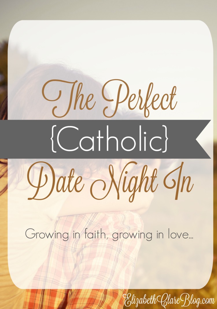 The Perfect Catholic Date Night In - elizabeth clare