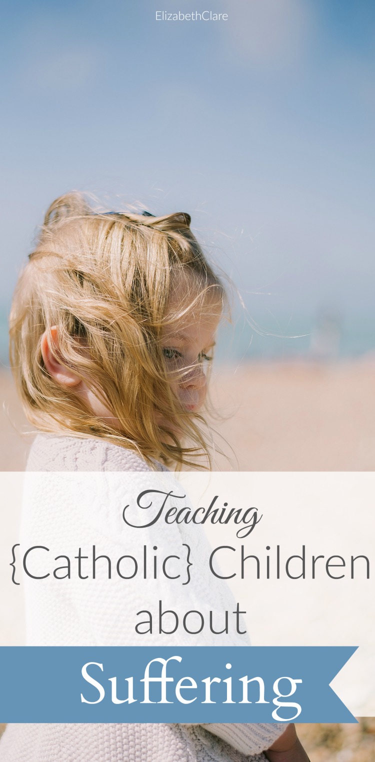 Teaching our children about suffering - elizabeth clare